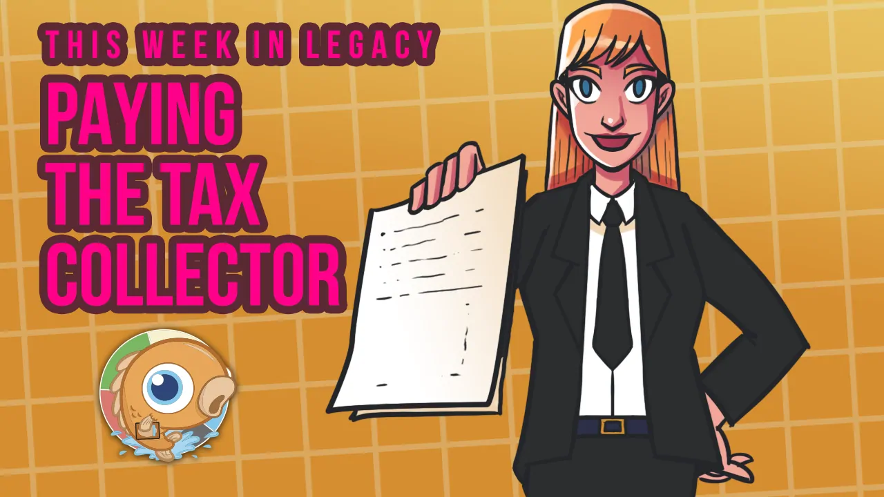 This Week in Legacy: Paying the Tax Collector